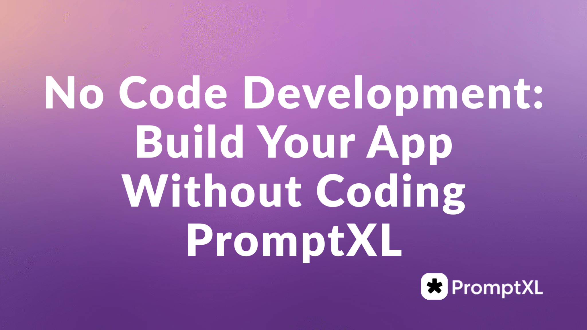 No Code App Development: Build Your App Without Coding PromptXL