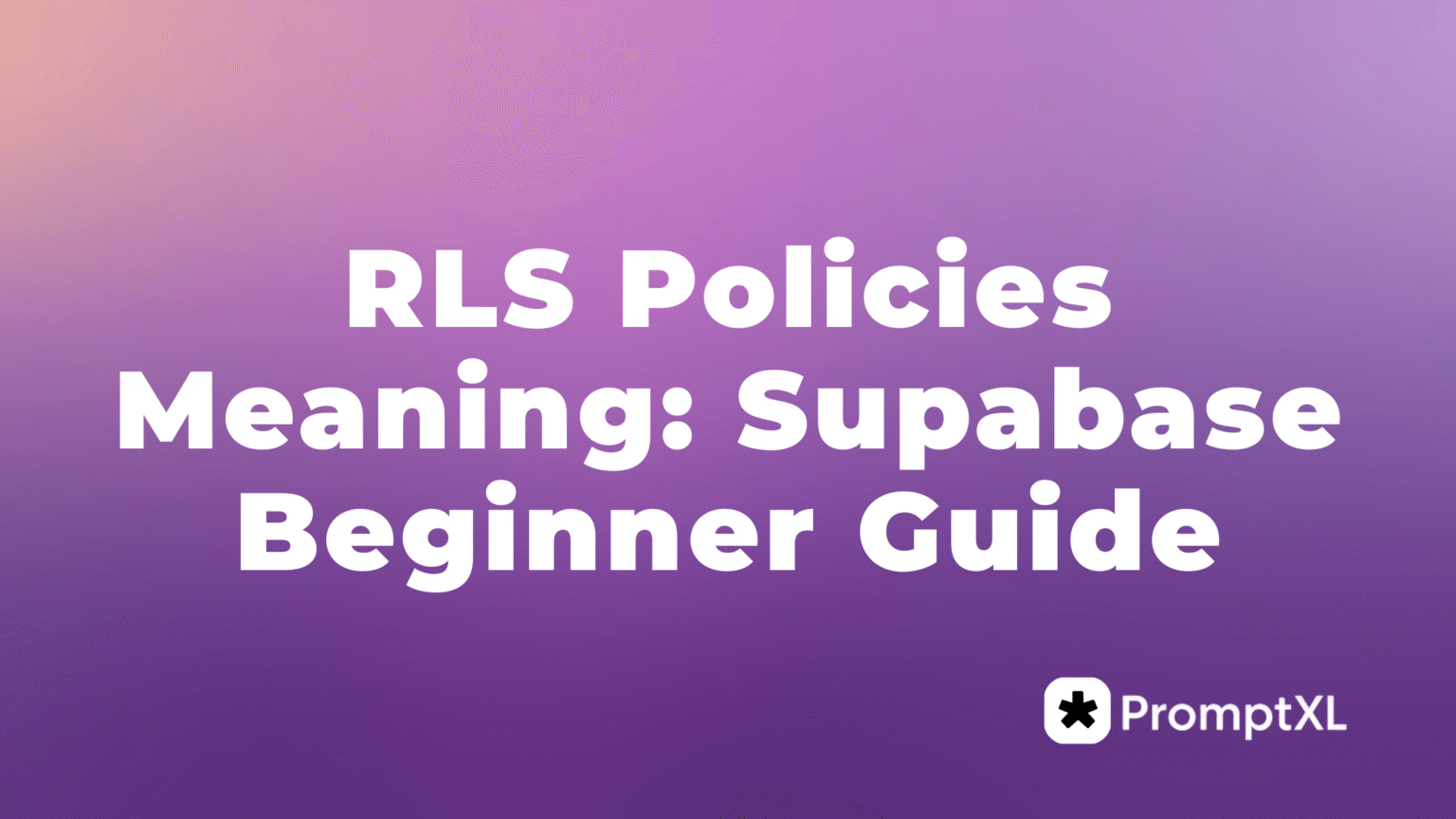 RLS Policies Meaning: Supabase Beginner Guide - PromptXL