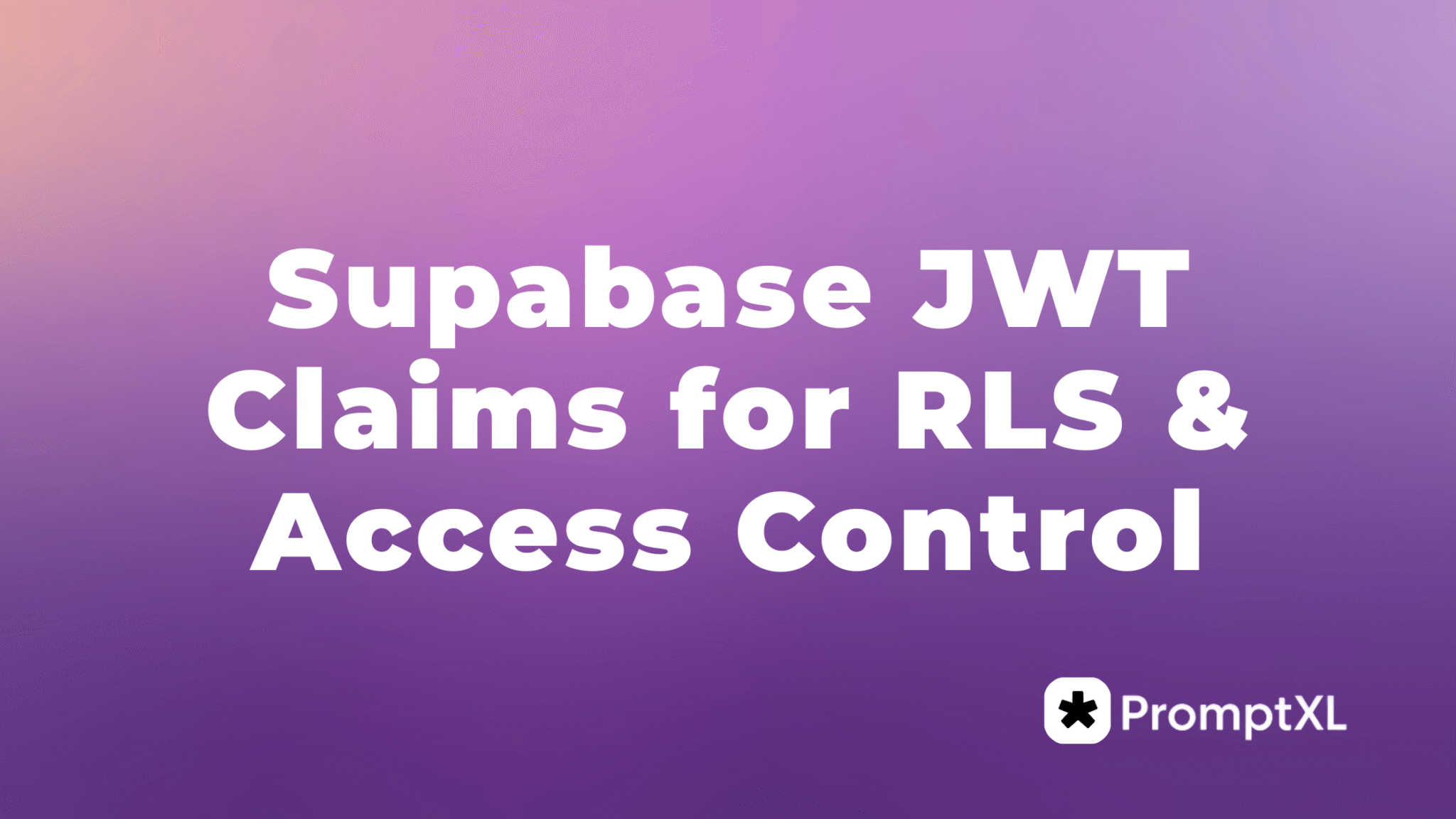 Supabase JWT Claims for RLS & Access Control - PromptXL