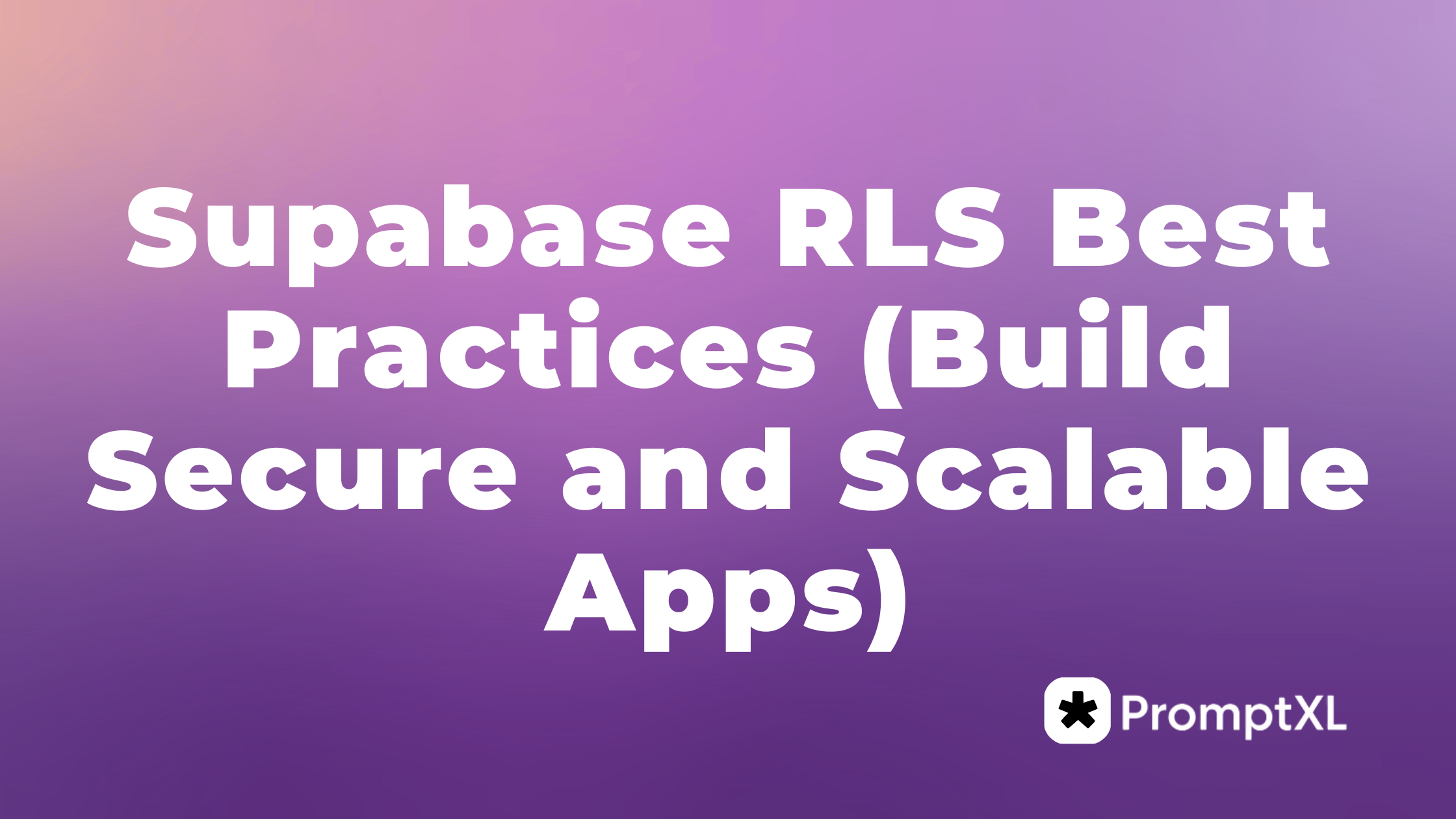 Supabase RLS Best Practices (Build Secure and Scalable Apps) - PromptXL