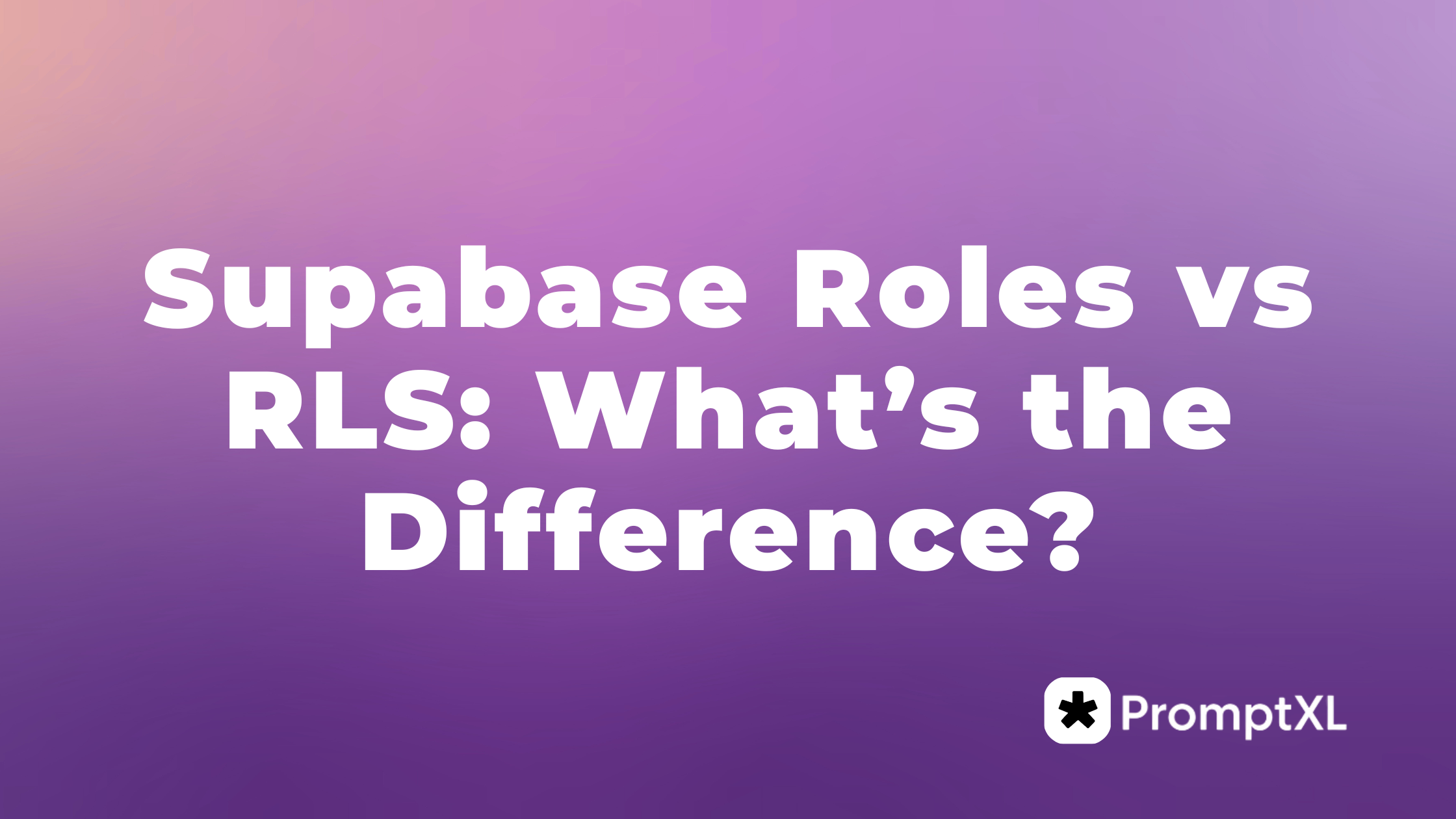 Supabase Roles vs RLS: What’s the Difference? - PromptXL
