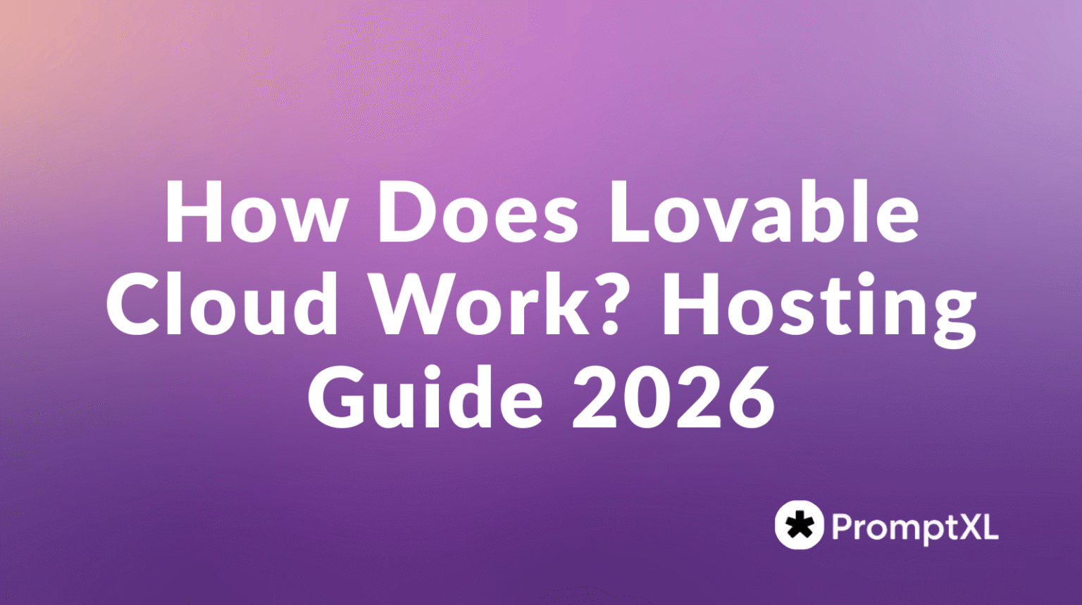 How Does Lovable Cloud Work? Hosting Guide 2026 - PromptXL