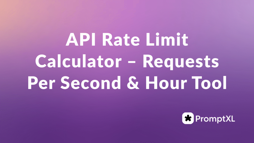 API Rate Limit Calculator – Requests Per Second & Hour Tool - PromptXL