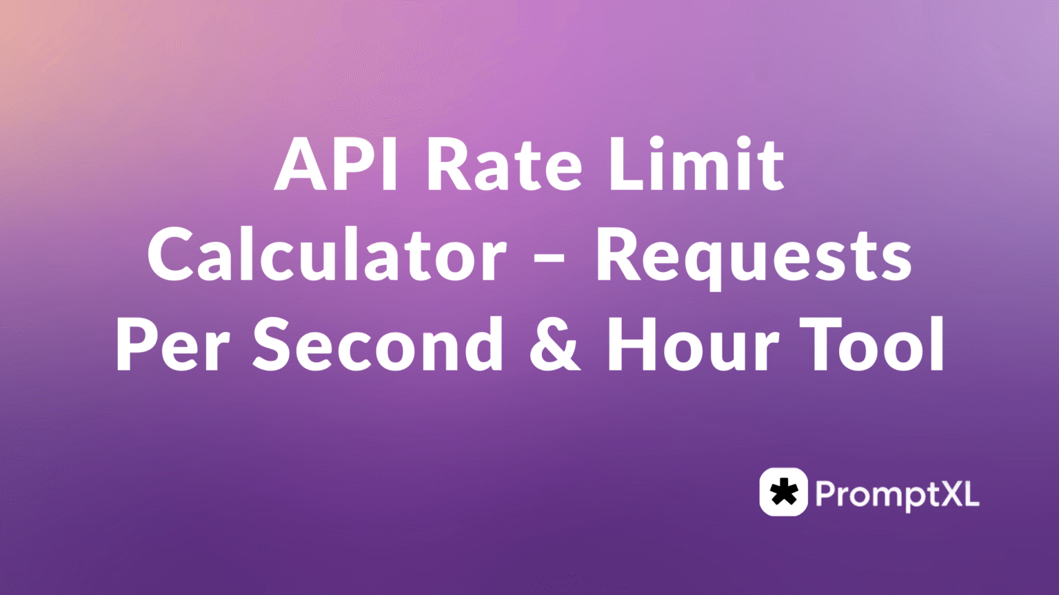 API Rate Limit Calculator – Requests Per Second & Hour Tool - PromptXL